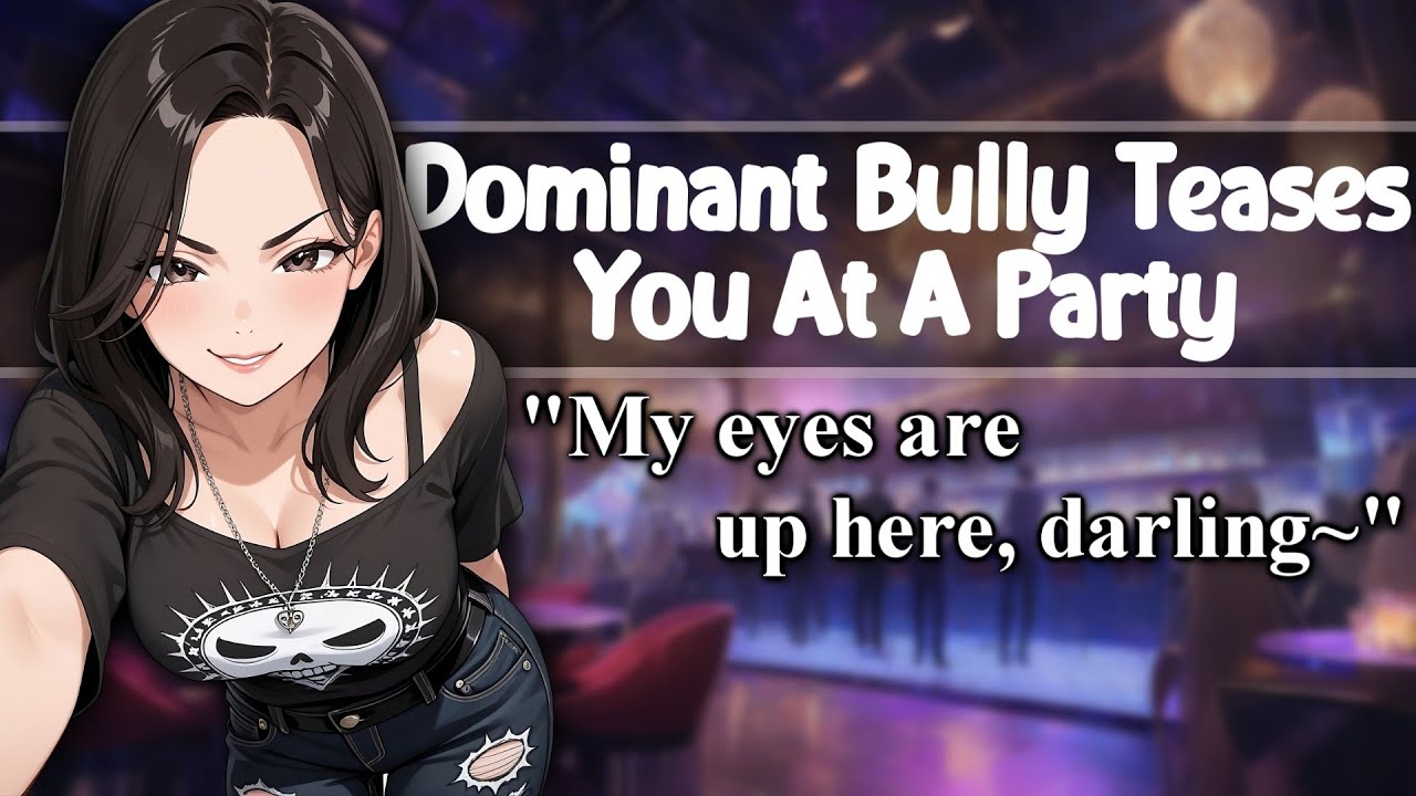 ASMR Dominant Bully Teases You At A Party [F4M/A][FDom][Flirty][Kisses ...
