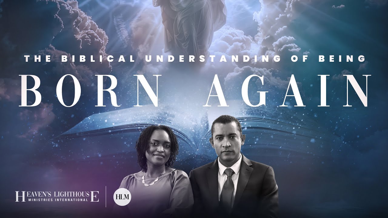 The Biblical Understanding Of Being Born Again | Heaven's Lighthouse ...
