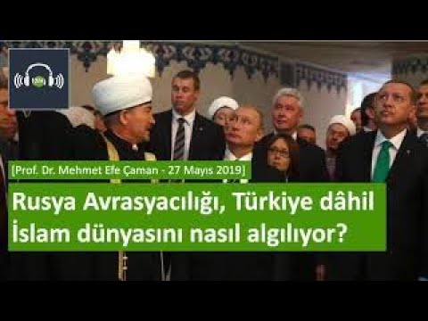 Rusya Avrasyacılığı İslam dünyasını nasıl algılıyor? [Mehmet Efe Çaman - 28 Mayıs 2019]
