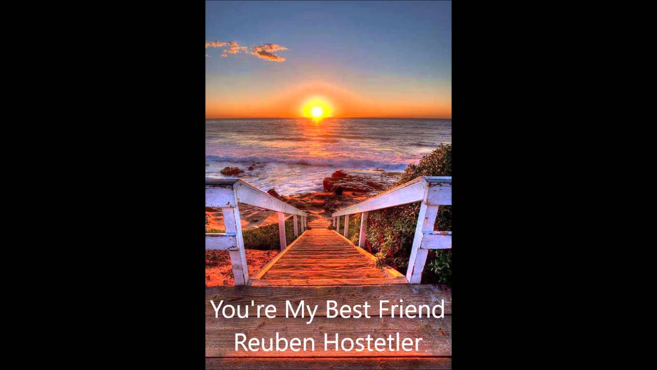 You're My Best Friend Reuben Hostetler - YouTube
