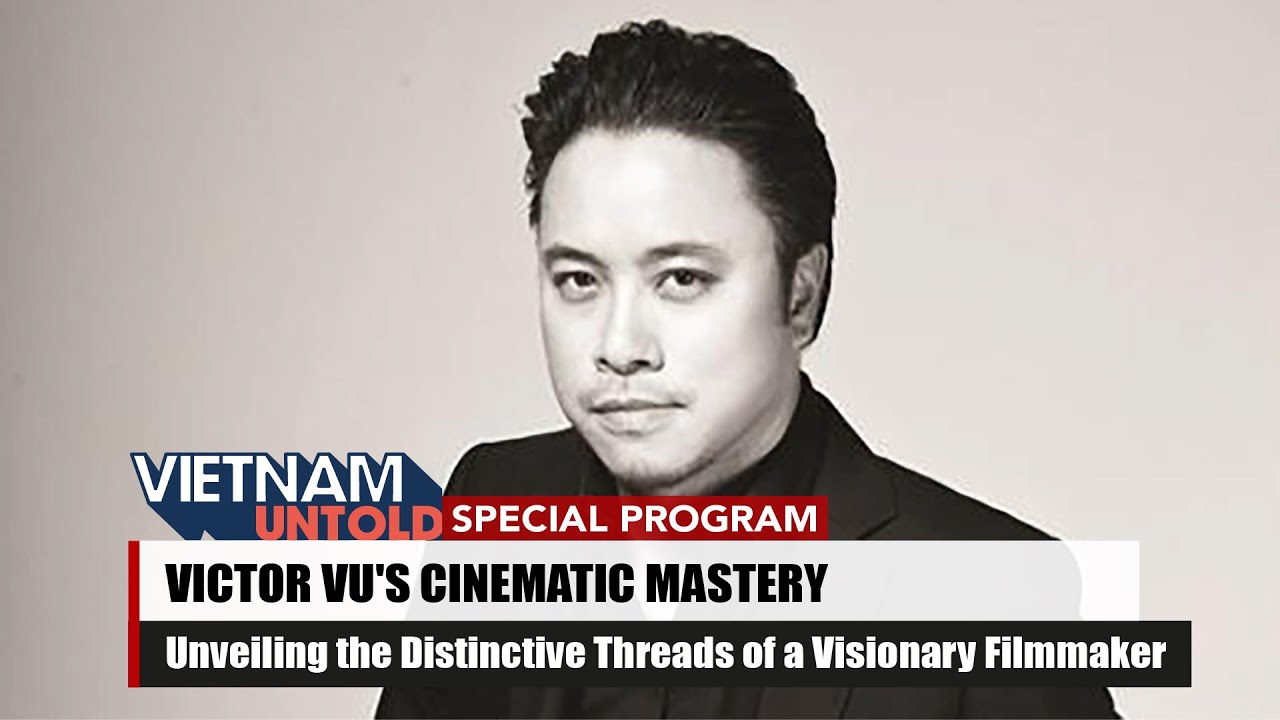 Victor Vu's Cinematic Mastery: Unveiling the Distinctive Threads of a ...