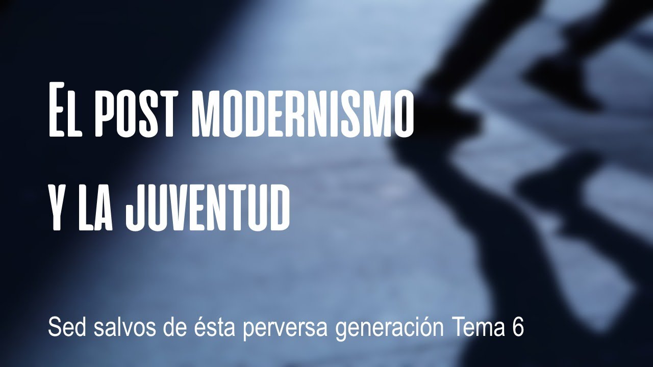 El post modernismo y la juventud Tema 7 | Sed salvos de esta perversa ...