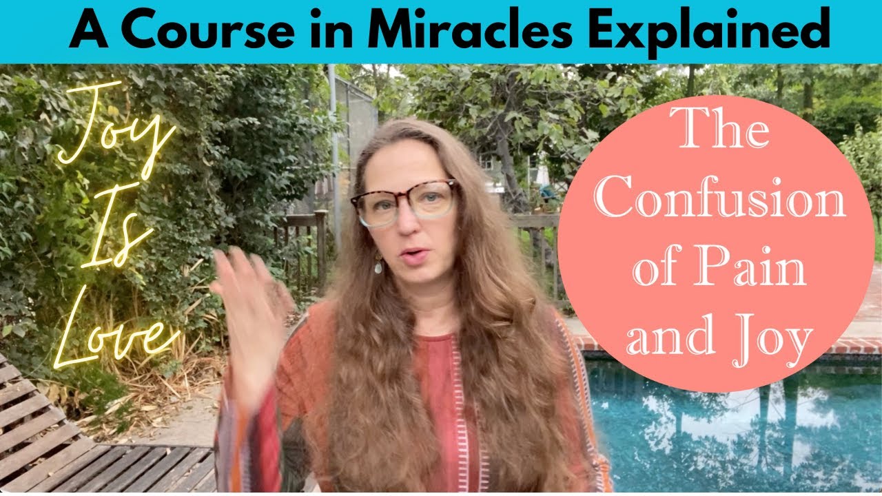 The Confusion of Pain and Joy - A Course in Miracles Explained ...