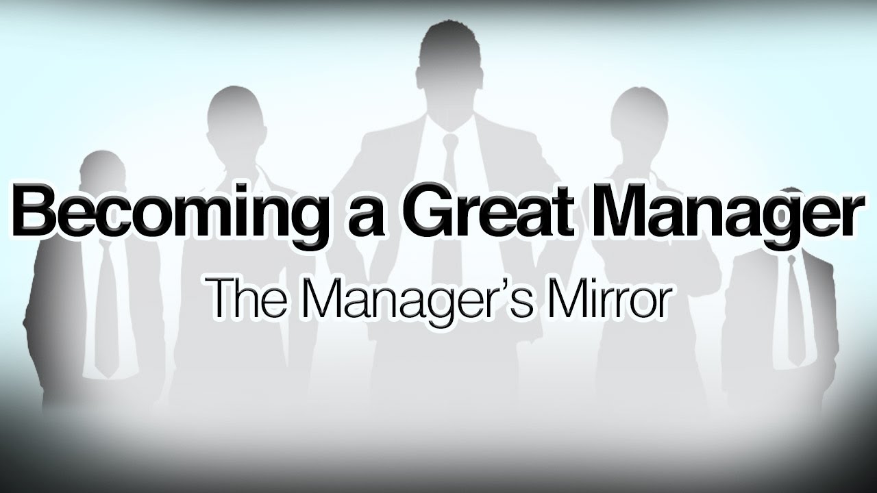 Becoming a Great Manager: The Manager's Mirror - YouTube