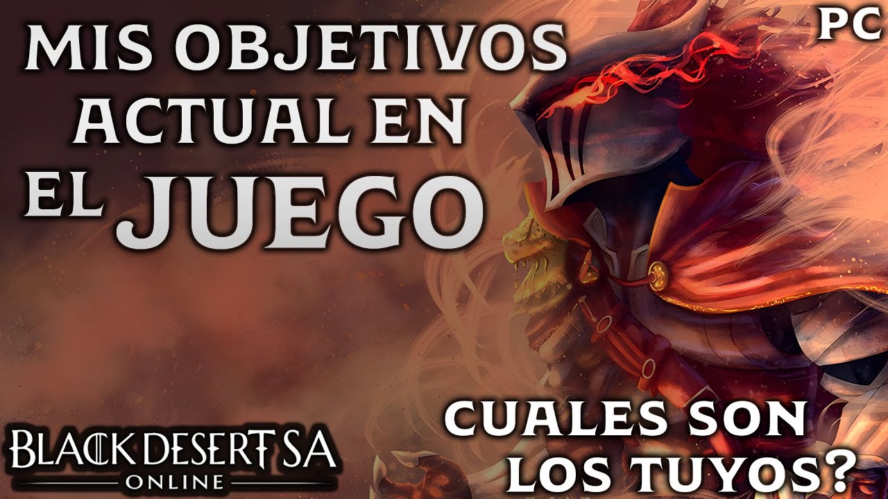 BLACK DESERT SA | MIS OBJETIVOS ACTUALMENTE | ¿Cuáles Son Los Tuyos ...