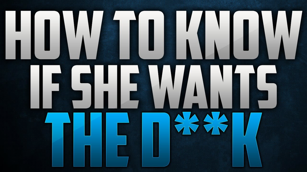 HOW TO KNOW IF SHE WANTS THE D!!! - YouTube