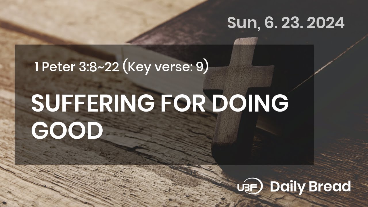 SUFFERING FOR DOING GOOD, 1Pet 3:8~22, 06/23/2024 / UBF Daily Bread # ...