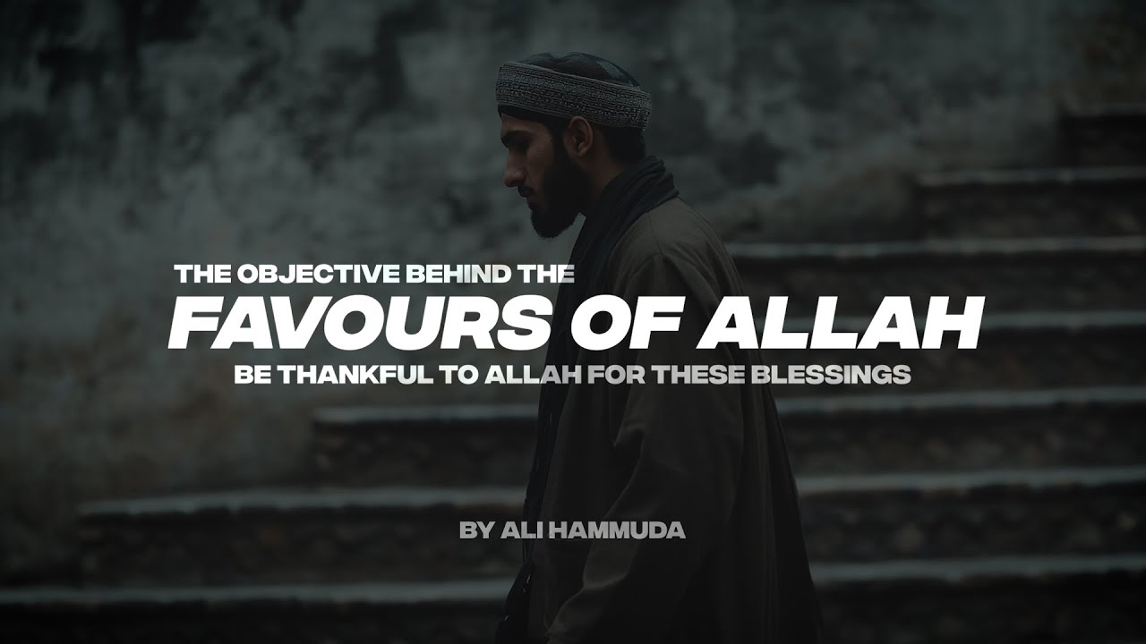 THE OBJECTIVE BEHIND THE FAVOURS OF ALLAH | BE THANKFUL FOR THESE ...