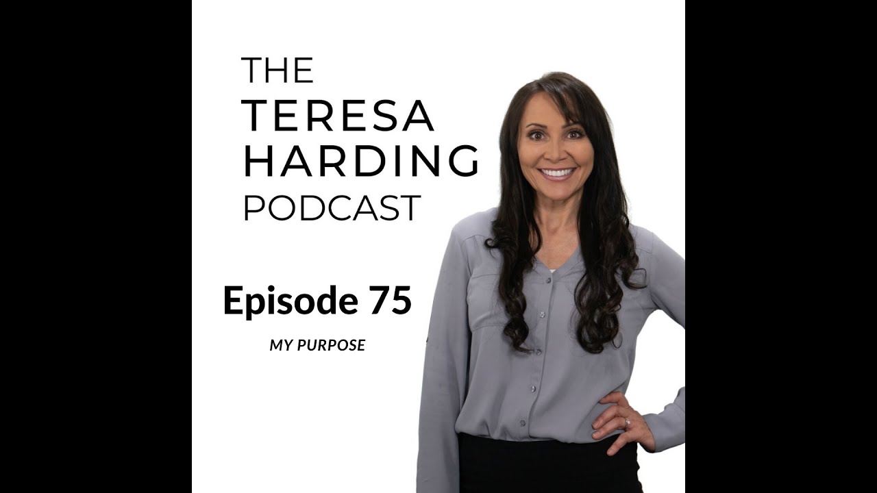 The Teresa Harding Podcast Episode 75-My Purpose! - YouTube