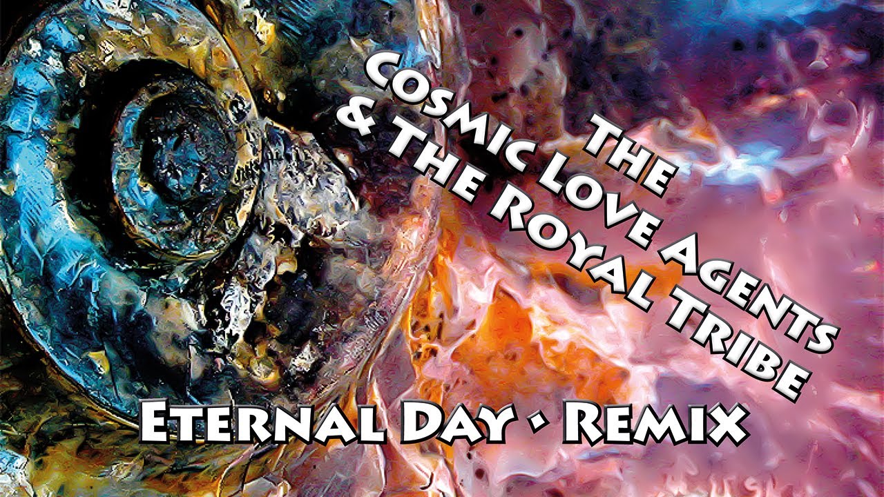 THE COSMIC LOVE AGENTS & THE ROYAL TRIBE • ETERNAL DAY REMIX - THE ...