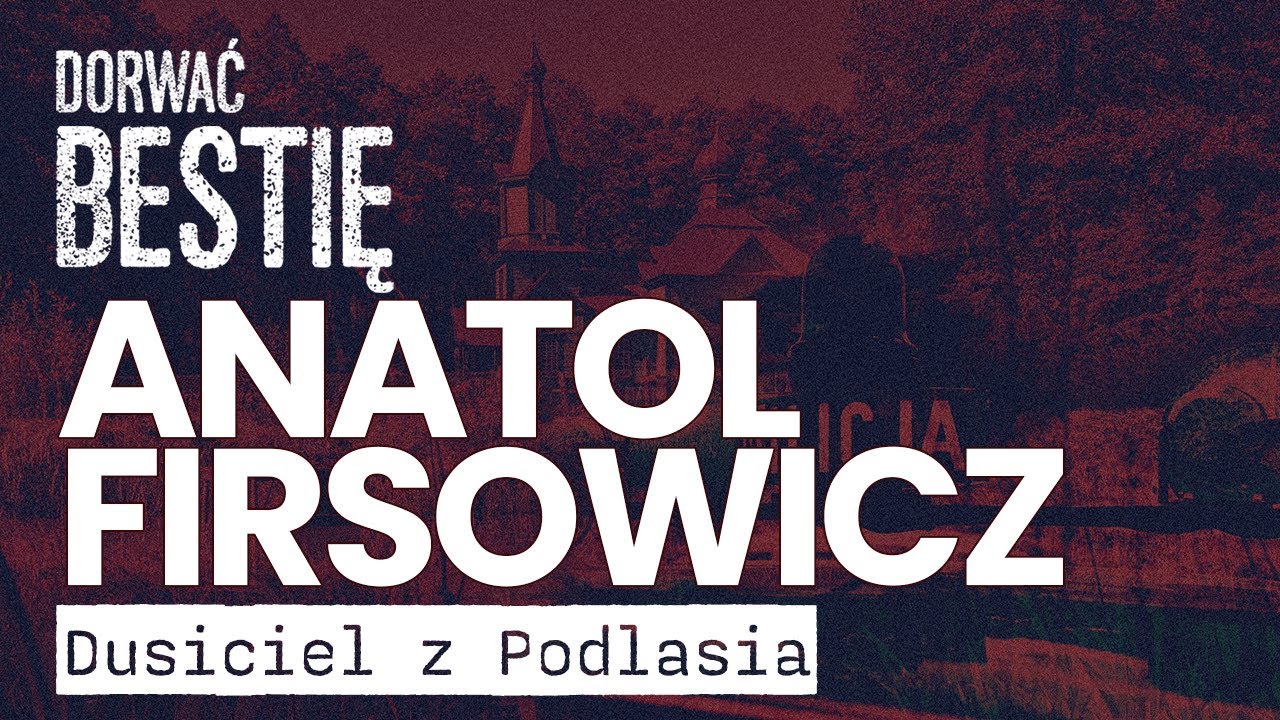 Dusiciel z Podlasia - Anatol Firsowicz | Dorwać Bestię - YouTube