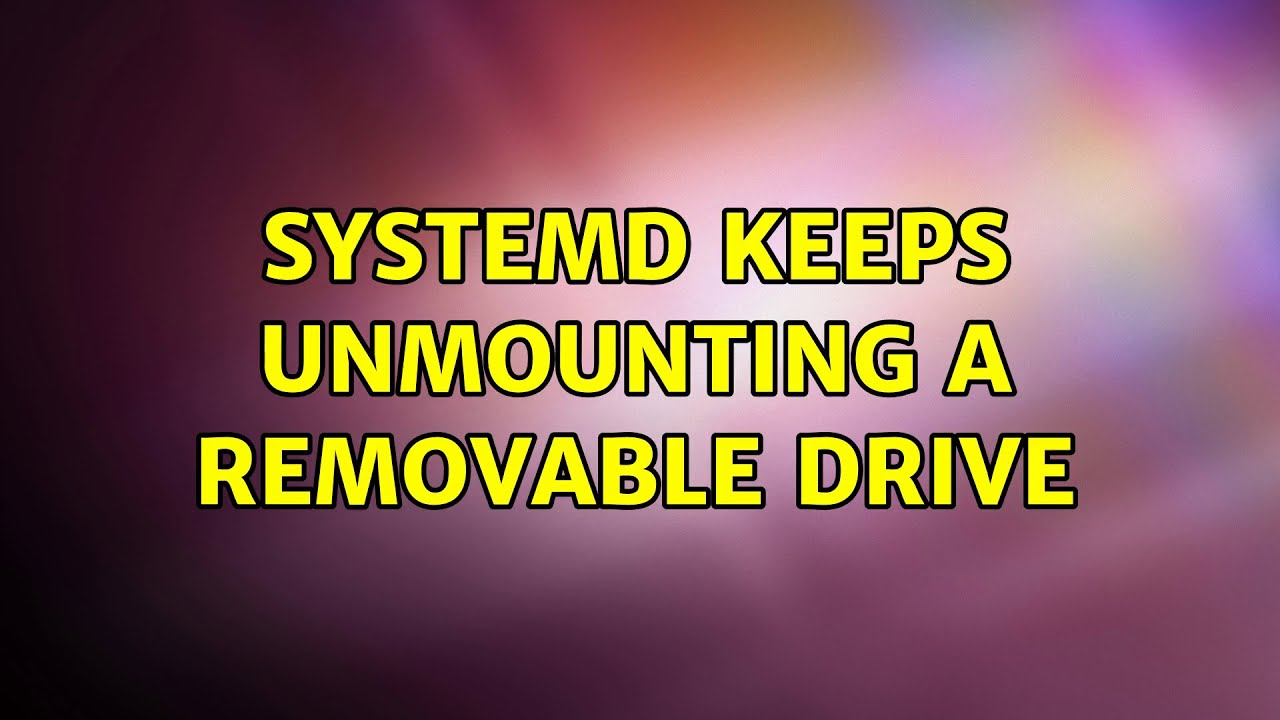 Systemd Keeps Unmounting A Removable Drive Youtube