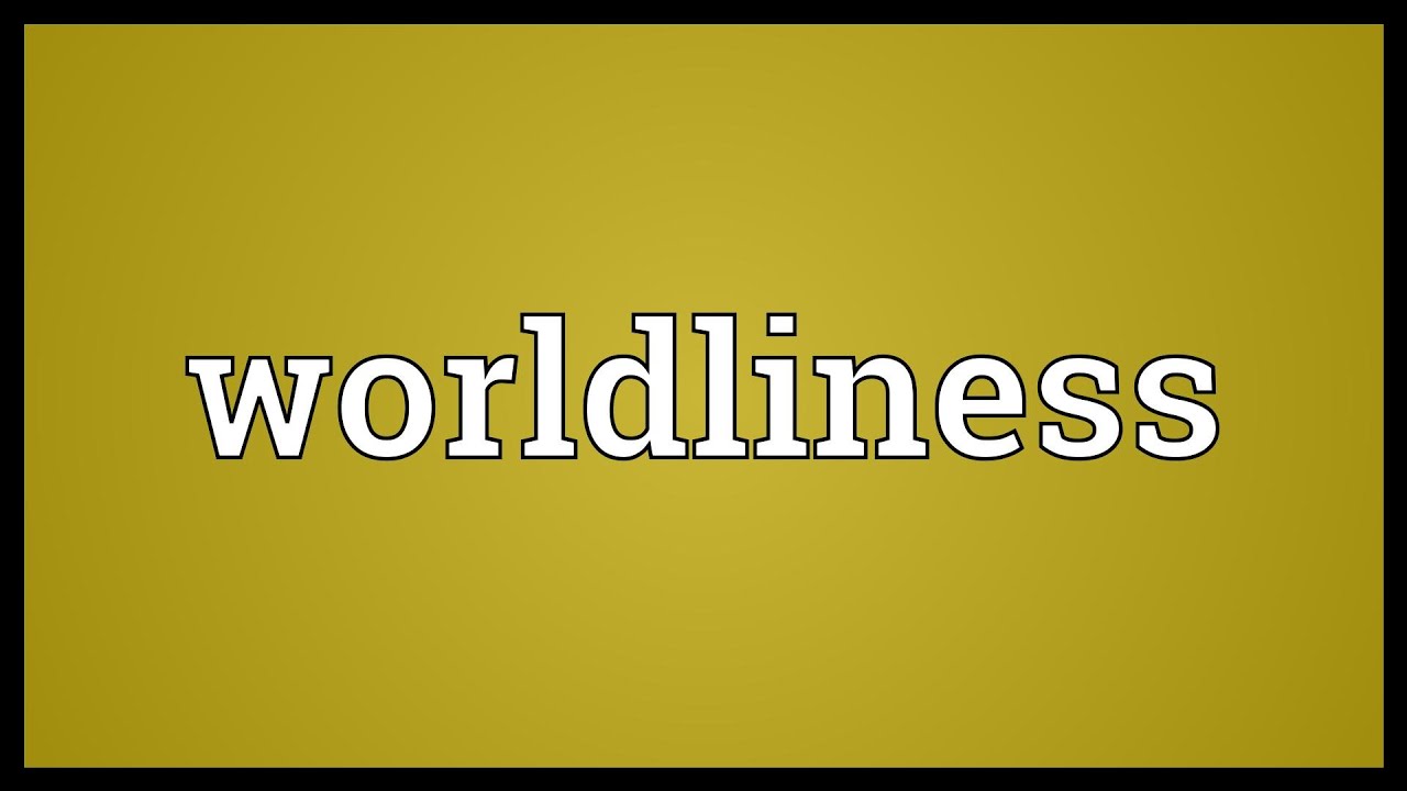 Worldliness Meaning - YouTube