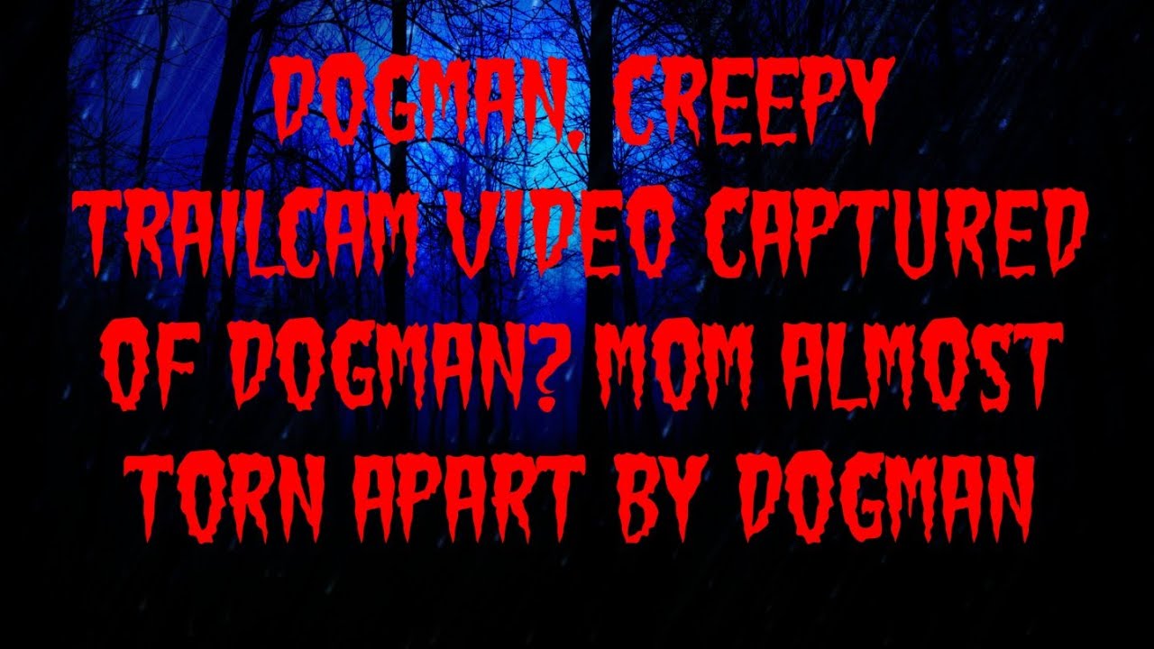 DOGMAN, CREEPY TRAILCAM VIDEO CAPTURED OF DOGMAN? MOM ALMOST TORN APART ...