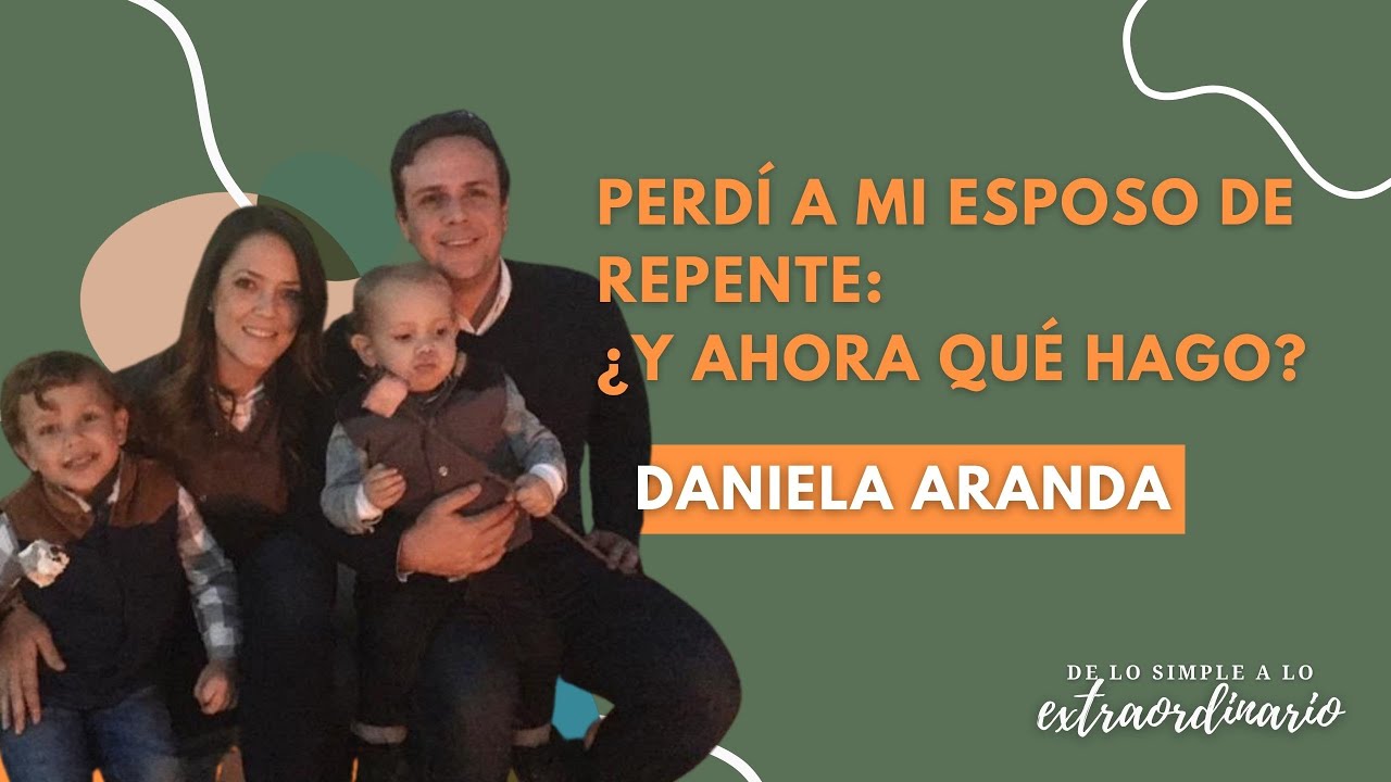 “PERDÍ A MI ESPOSO DE REPENTE: ¿Y AHORA QUÉ HAGO?” - Daniela Aranda - YouTube