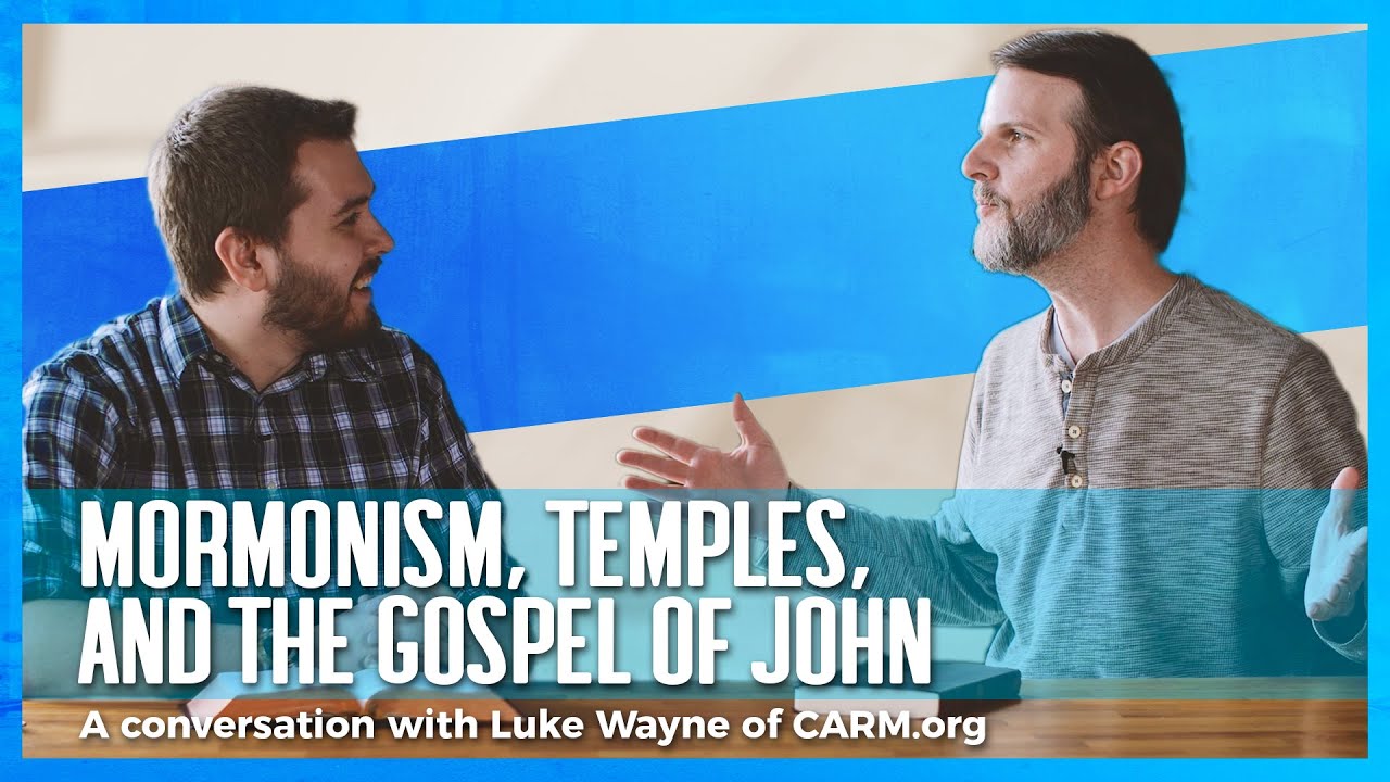 Luke Wayne (of CARM.org) on Mormonism, Temples, and the Gospel of John ...