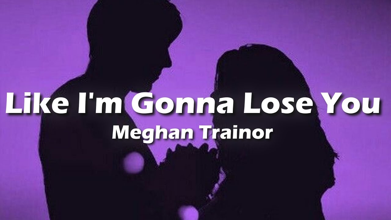 Meghan Trainor - Like I'm Gonna Lose You (Lyrics) "so i'm gonna love ...