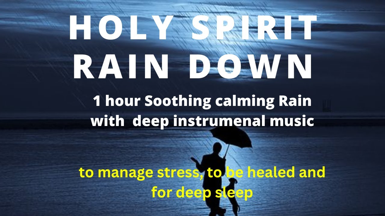 HOLY SPIRIT RAIN DOWN 1 hour deep instrumental music CALMING RAIN SOUND ...