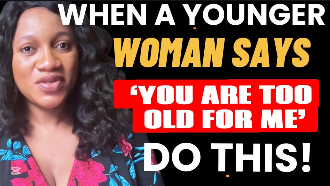 When She Says 'You're Too Old for Me' DO THIS! (And Turn It Around in ...