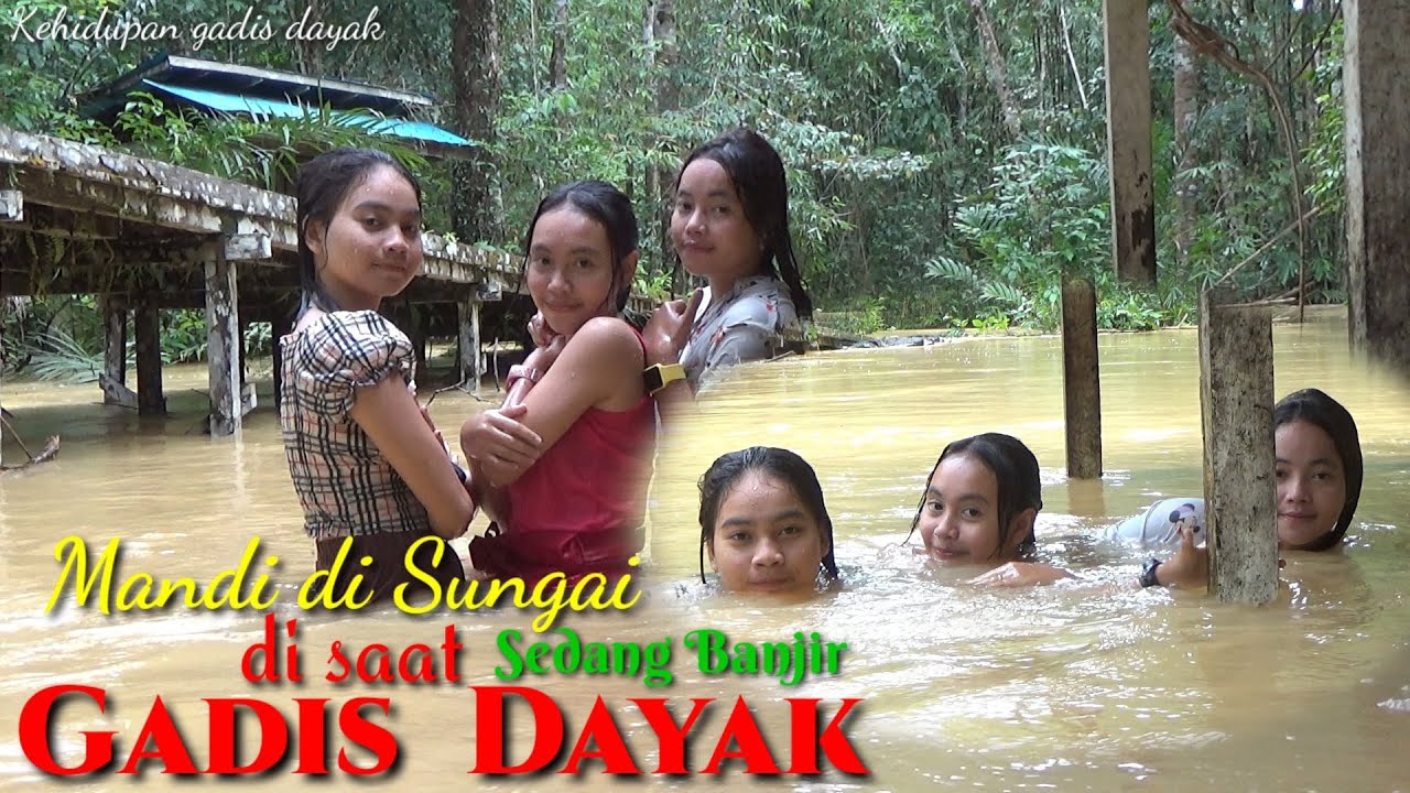Gadis Dayak Mandi Di Sungai Ketika Banjir Youtube