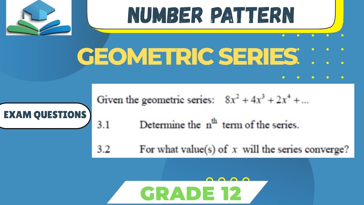 GRADE 12 NUMBER PATTERN| GEOMETRIC SEQUENCE| EXAM QUESTION| CONVERGING ...