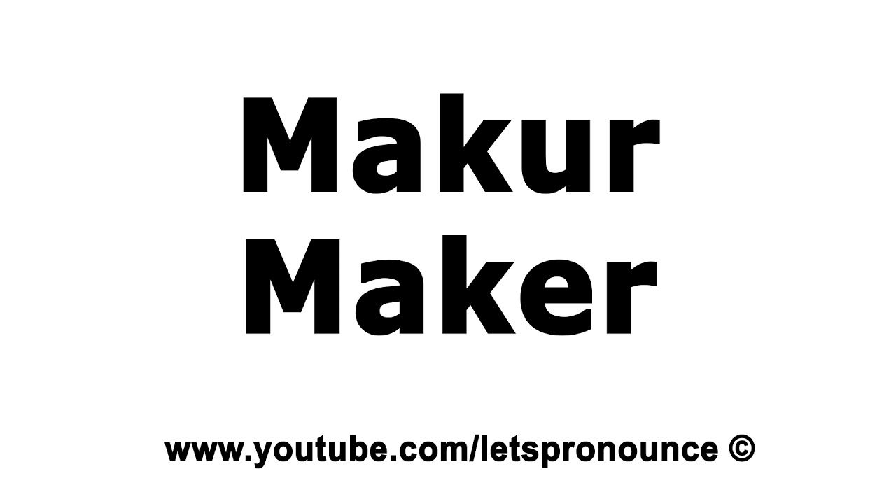 How to Pronounce Makur Maker - YouTube