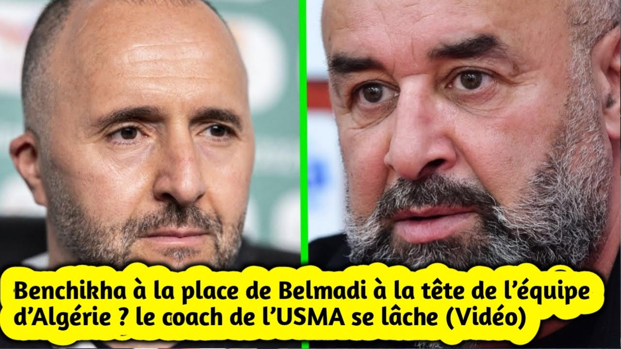 Benchikha à la place de Belmadi à la tête de l’équipe d’Algérie ? le ...