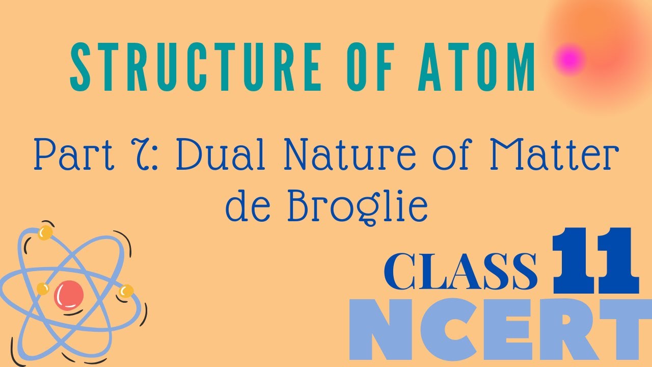 STRUCTURE OF ATOM || Part 7: Dual Nature of Matter de Broglie ||Class ...