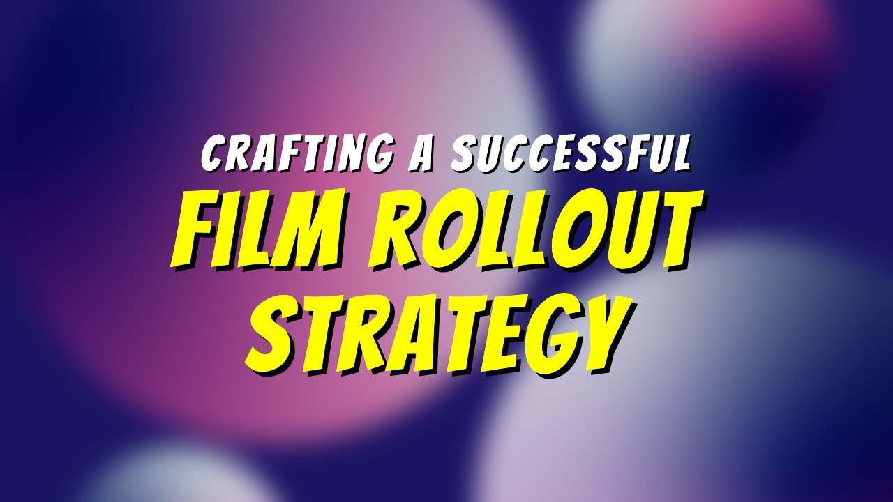 Crafting a Successful Film Rollout Strategy - YouTube
