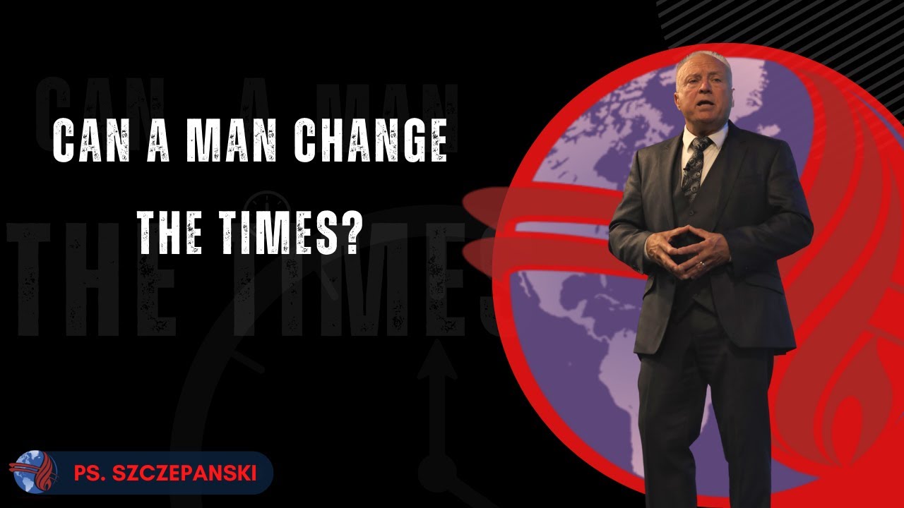 Will Man, Can a Man Change The Times? - Ps. Szczepanski - 10/15/2023 ...