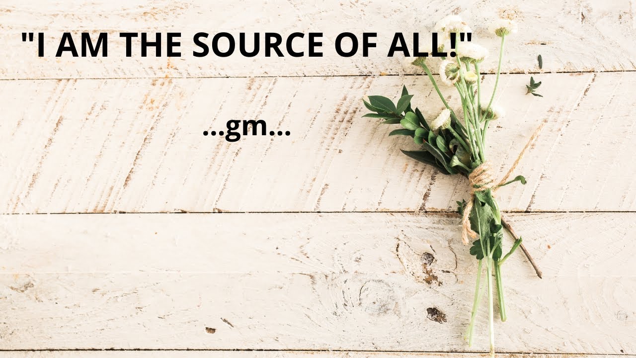 I AM THE SOURCE OF ALL ! - YouTube