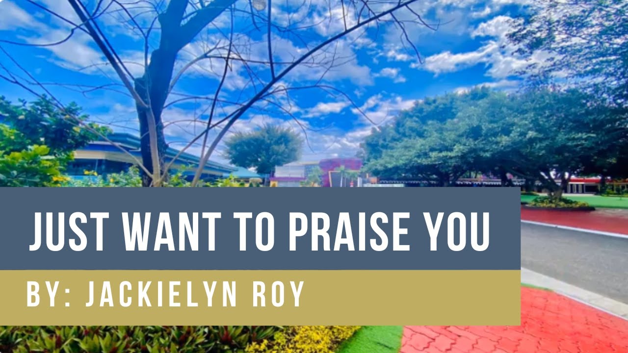 Just Want To Praise You │ By: Jackielyn Roy - YouTube