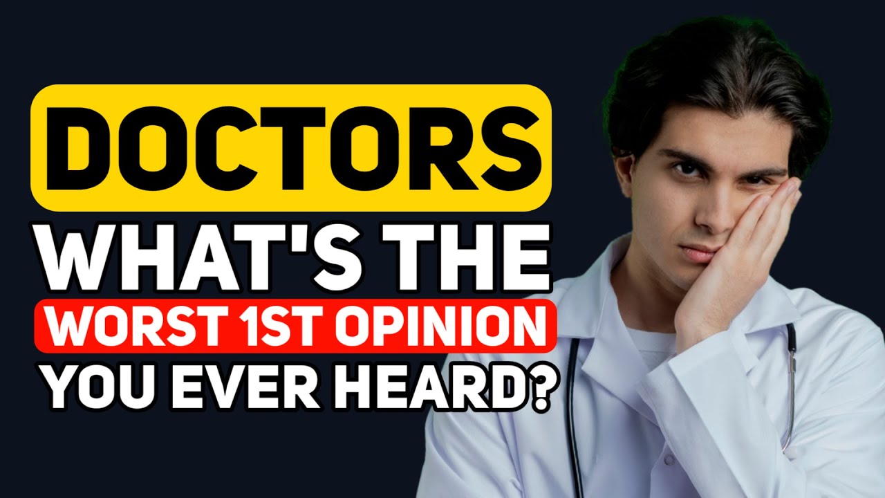 Doctors, What's the WORST "First Opinion" You've Ever Heard? - Reddit ...