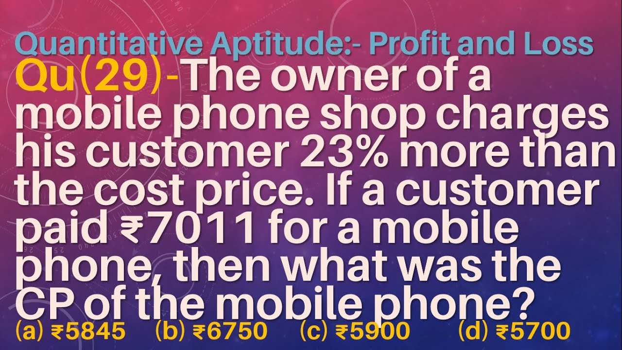 Q29 | The owner of a mobile phone shop charges his customer 23% more ...