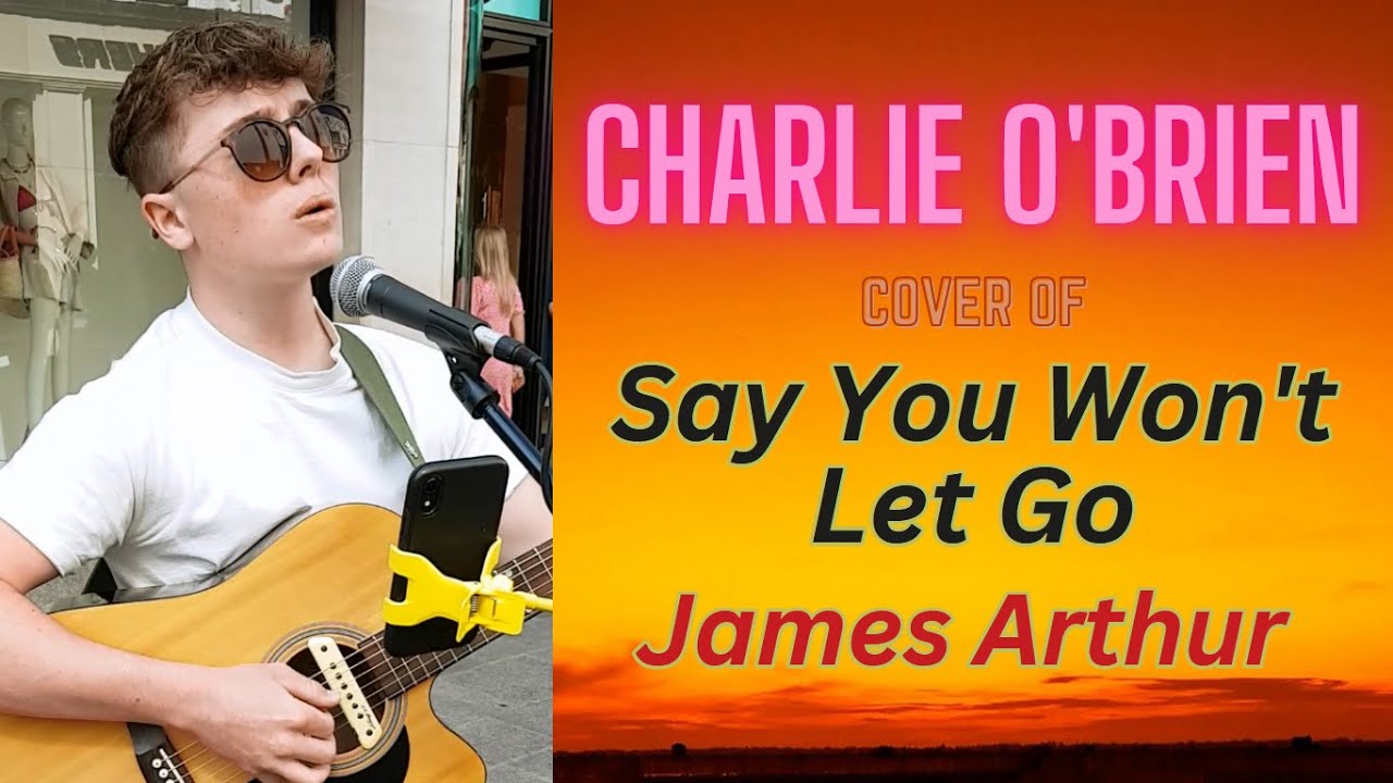 Amazing Charlie O'Brien cover of Say You Won't Let Go - James Arthur 🎤🎶 ...