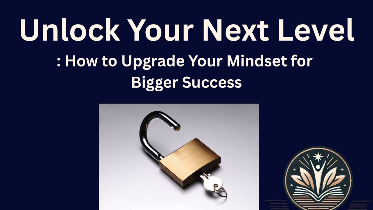 Unlock Your Next Level: How to Upgrade Your Mindset for Bigger Success ...