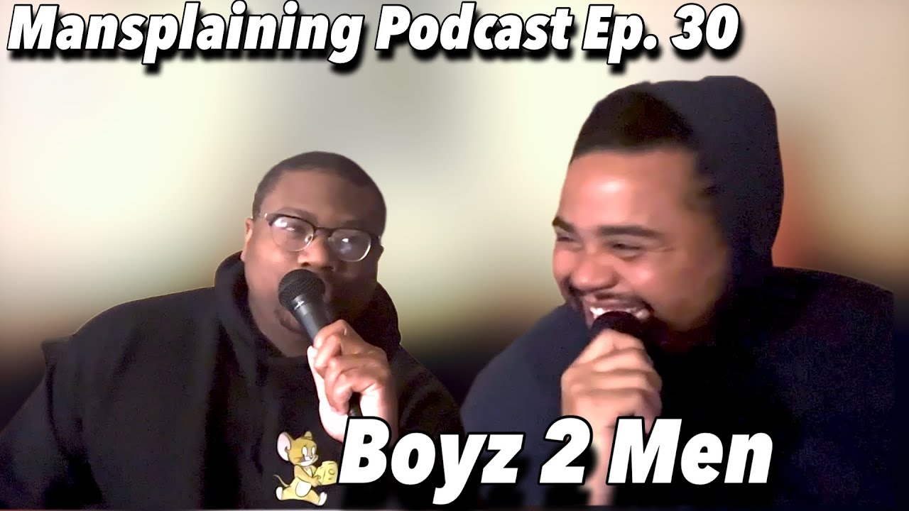 Mansplaining Podcast Ep.30| Boyz 2 Men - YouTube