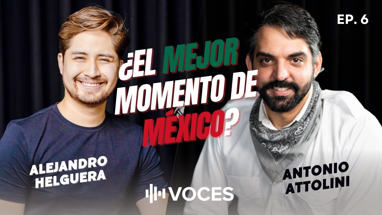 VOCES - CAP 6 - ANTONIO ATTOLINI- "MEXICO ESTÁ POR VIVIR SU MEJOR ...