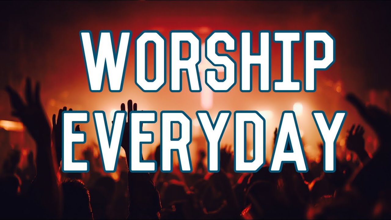 Worship Everyday - YouTube