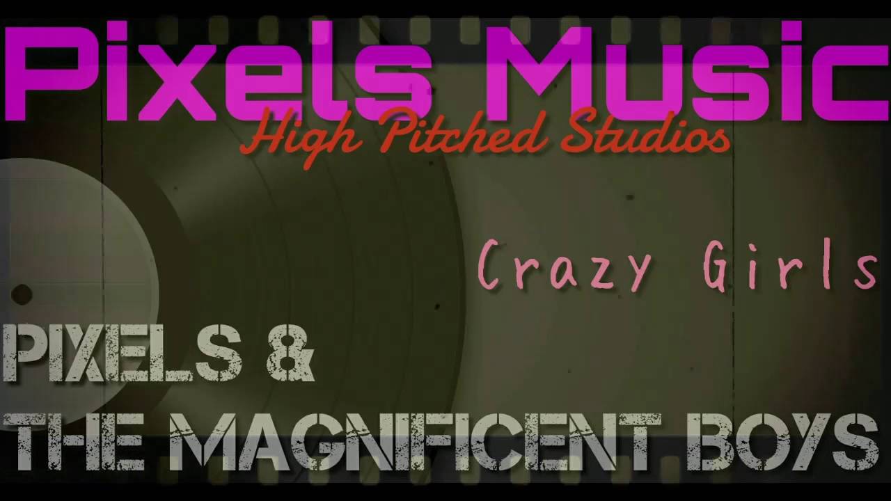 Pixels Music - Pixels & The Magnificent Boys ("Crazy Girls") High ...