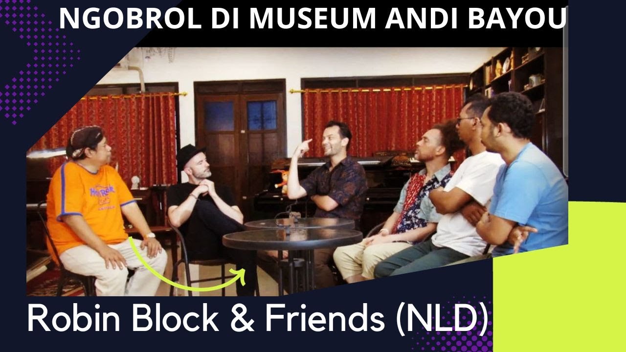 NGOBROL DI MUSEUM ANDI BAYOU : ROBIN BLOCK & FRIENDS (NLD) - YouTube