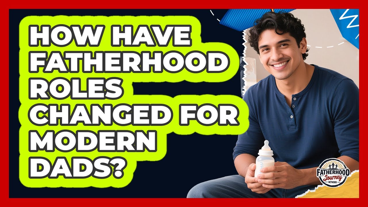 How Have Fatherhood Roles Changed For Modern Dads? - Fatherhood Journey ...