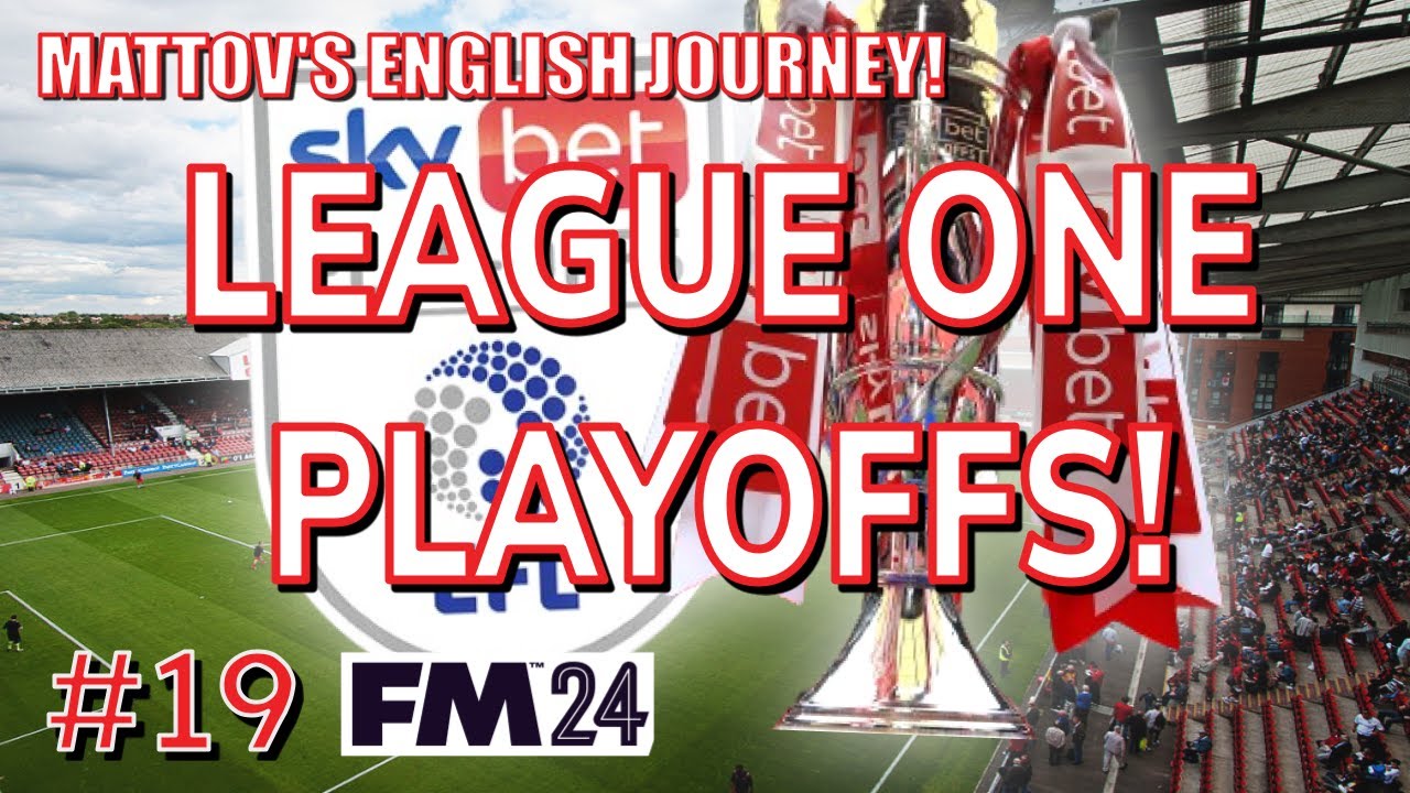EP19: LEAGUE ONE PLAYOFFS! | Mattov's English Journey | FM24: Leyton ...