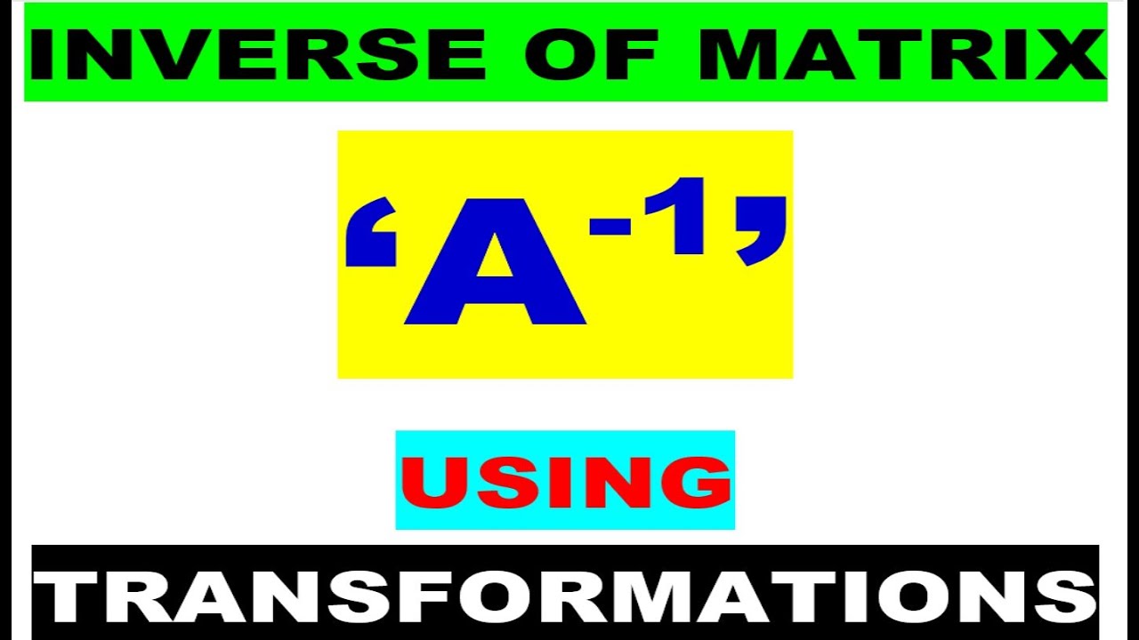INVERSE OF MATRIX USING TRANSFORMATIONS - YouTube