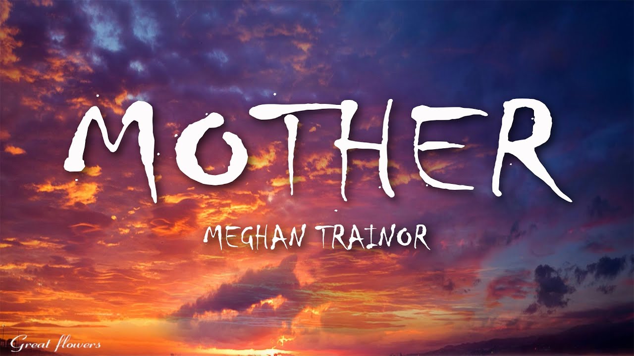 Meghan Trainor - Mother (Lyrics) - YouTube
