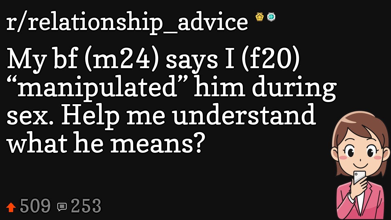My Bf M24 Says I F20 “manipulated” Him During Sex Help Me