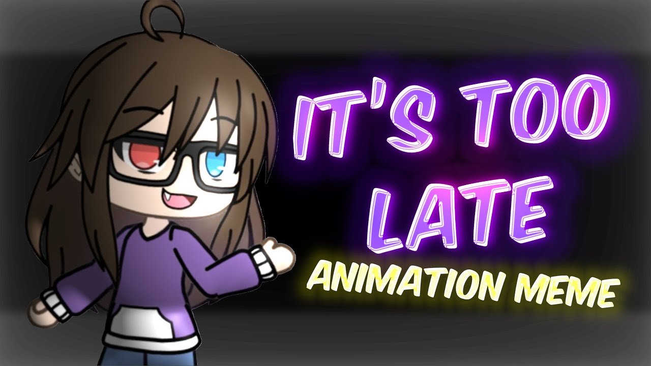 ITS TOO LATE meme REMAKE // Gacha Life animation - YouTube