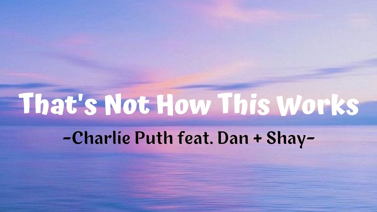 That's Not How This Works - Charlie Puth feat. Dan + Shay | Lyrics ...