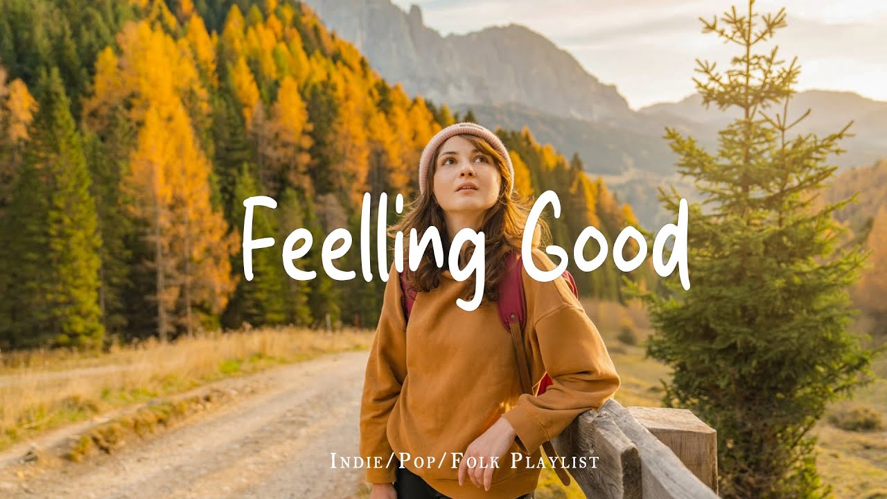 Feeling Good 🌟Chill songs to make you feel so good | Best Indie/Pop ...