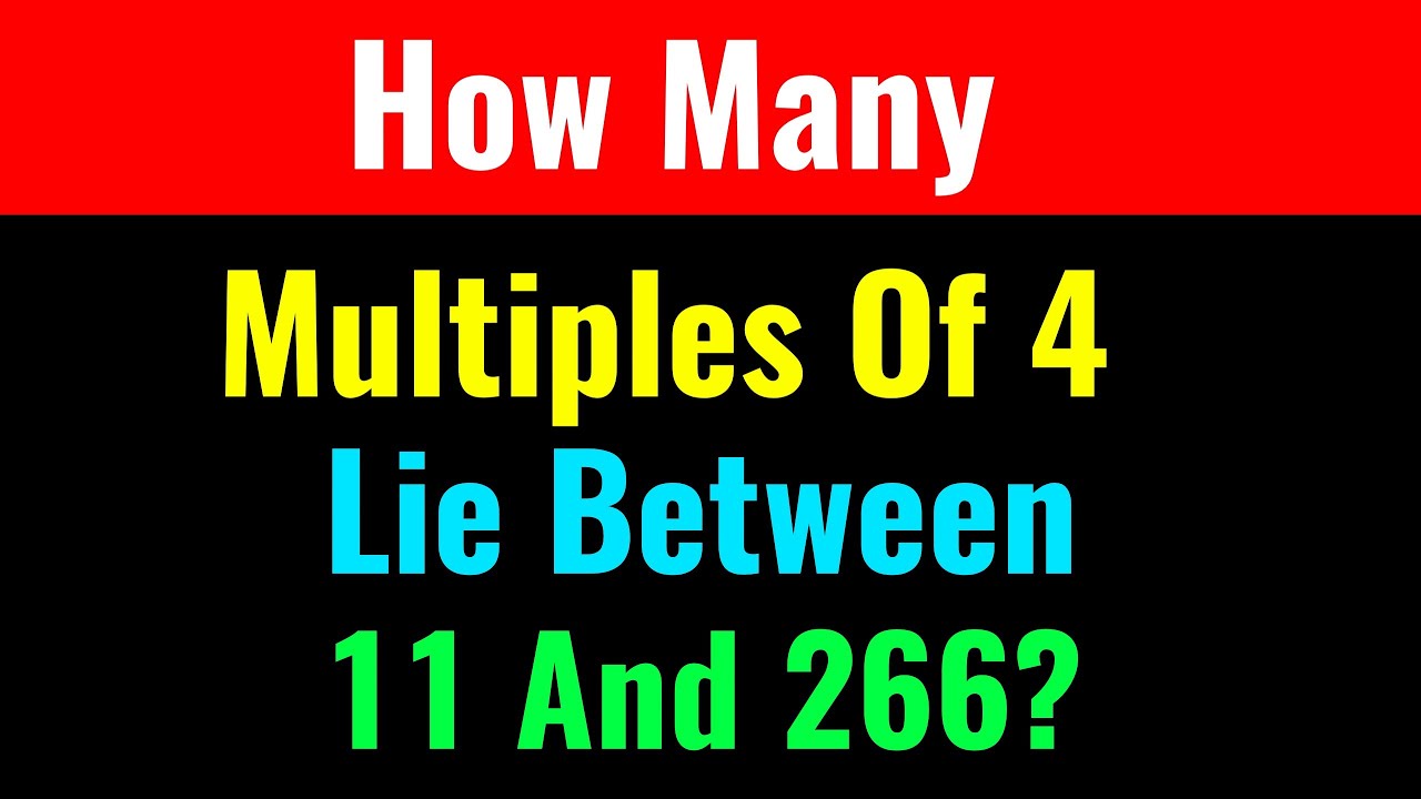 How Many Multiples Of 4 Lie Between 11 And 266 Class Series YouTube How Many Multiples Of 4 Lie Between 11 And 266 Class Series YouTube